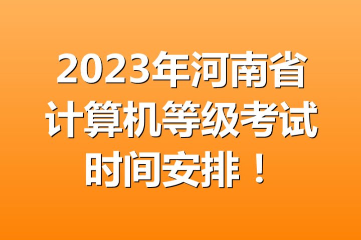 2023年5月河南省全国计算机等级考试（NCRE）考试时间安排！ - 阿福课堂